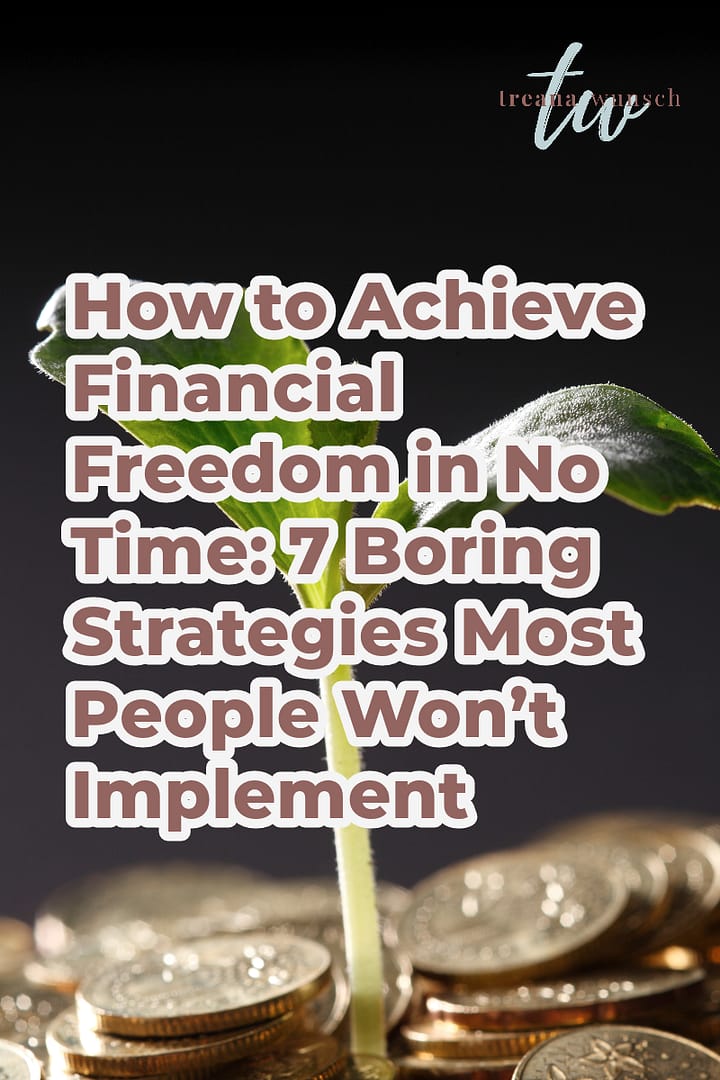 How to Achieve Financial Freedom in No Time: 7 Boring Strategies Most People Won't Implement ...